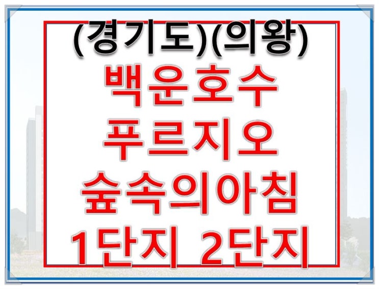 경기도의왕백운호수 푸르지오 숲속의 아침 1단지2단지실버타운주거형오피스텔 네이버 블로그
