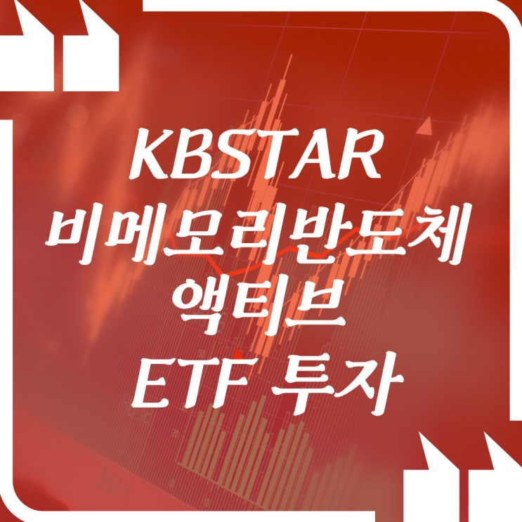 KBSTAR 비메모리반도체액티브 ETF 투자 반도체는 경기 흐름과 함께한다 : 네이버 블로그