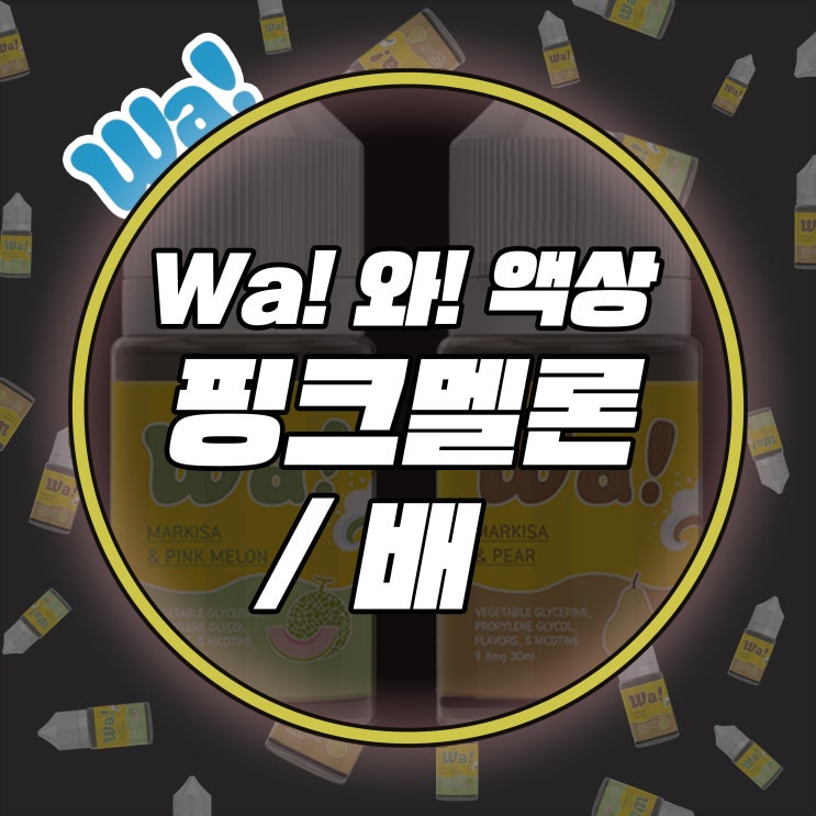 와 Wa! 마르키사 핑크멜론 / 마르키사 배 입호흡 액상 입고 완료! 대전전자담배 : 네이버 블로그