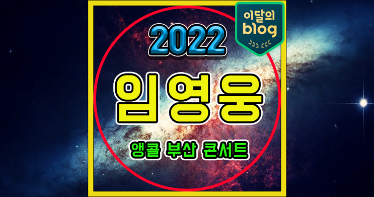 〔2022 임영웅 콘서트 Im Hero 앵콜 부산〕기본정보 공연 티켓팅·티켓 예매·고척스카이돔 배치도 시야 좌석 암표