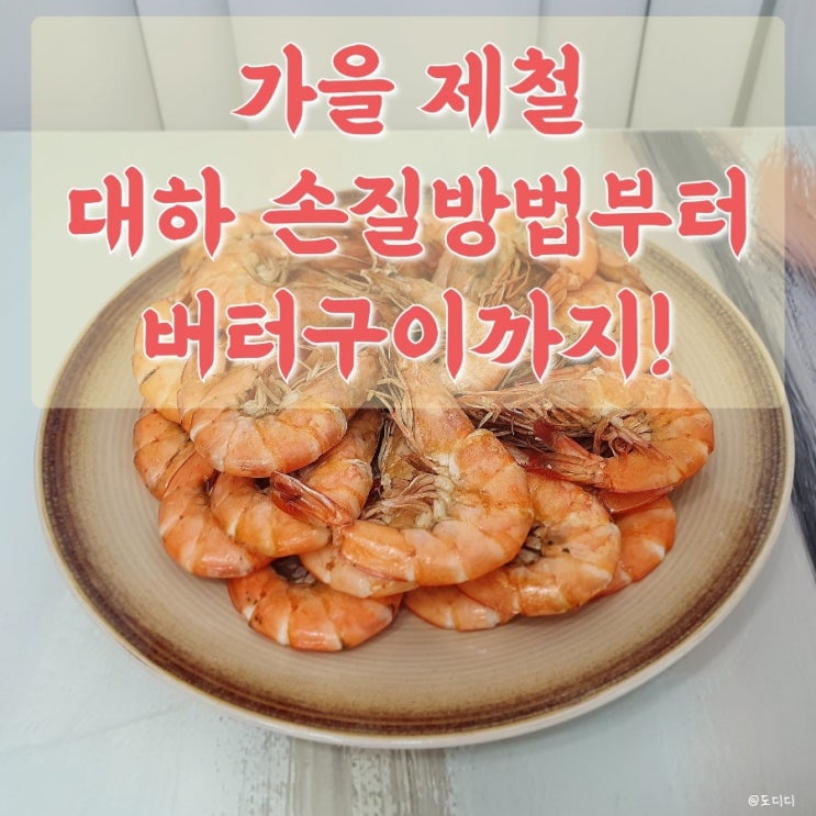 가을 제철 대하 손질방법 집에서 소금구이 새우 머리 버터구이 하기 네이버 블로그
