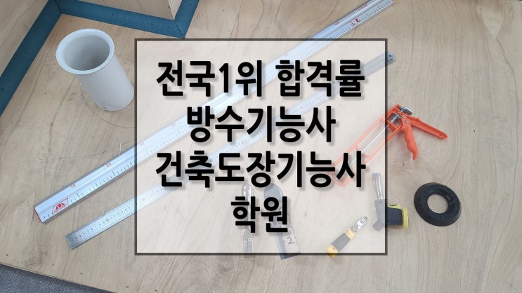 전국1위 합격률 방수기능사 건축도장기능사 학원 네이버 블로그