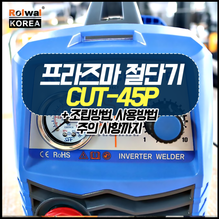 [로웰코리아] 게이지 내장형, 콤프 외장형 프라즈마 절단기 제품은 어떻게 사용하는 걸까?/ CUT-45P 조립방법 및 사용방법, 주의사항까지 총 정리. : 네이버 블로그