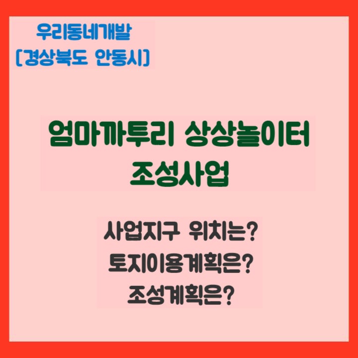 엄마까투리 상상놀이터 조성사업 경상북도 안동시 우리동네개발이야기 네이버 블로그