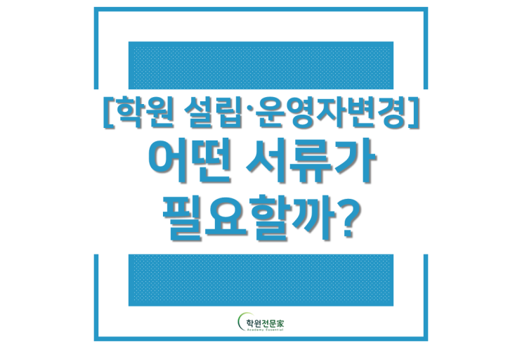 학원 설립 운영자 변경등록 신청을 위한 서류는 무엇이 있을까 네이버 블로그