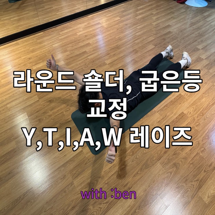 라운드 숄더 굽은 등 최고의 교정 운동 Y 레이즈 T 레이즈 W 레이즈 I 레이즈 A 레이즈 레이즈 총출동 네이버 블로그