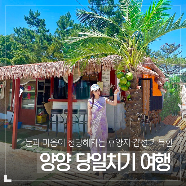 양양 가볼만한곳 눈과 마음이 청량해지는 휴양지 감성 가득한 양양 당일치기 여행코스 네이버 블로그