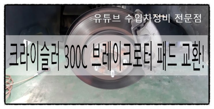 내삼미동수입차정비 크라이슬러 300c 브레이크소음 브레이크떨림 브레이크로터 패드 교환 유튜브 오산 다나모터스 네이버 블로그