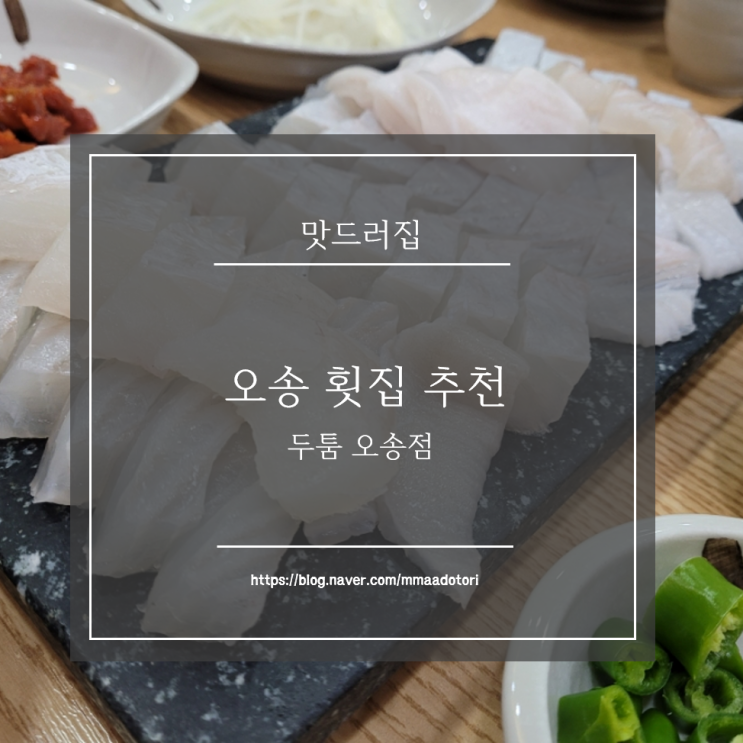 오송 맛집 오송 회식장소 횟집 추천 생선구이 회 초밥 모두 맛있는 두툼 오송점 네이버 블로그