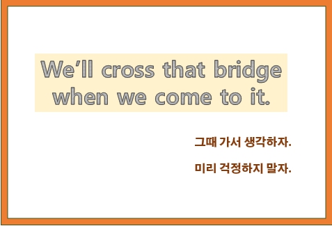 cross that bridge when we come to it 뜻과 유래 : 네이버 블로그
