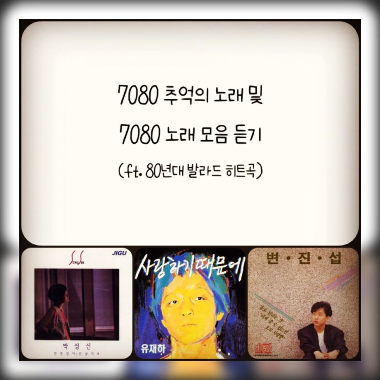7080추억의노래 및 7080노래모음 듣기 (ft. 80년대 히트곡 발라드 추천) : 네이버 블로그