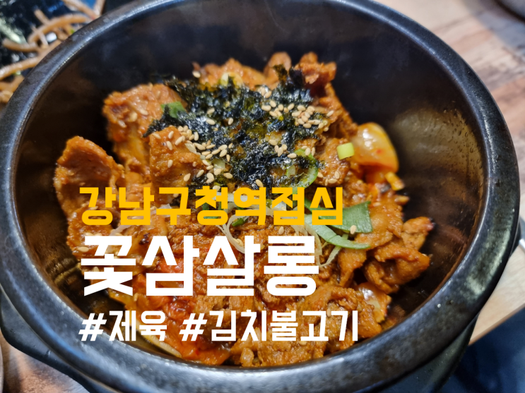 강남구청역 점심 꽃삼살롱 김치불고기 제육볶음 후기 네이버 블로그