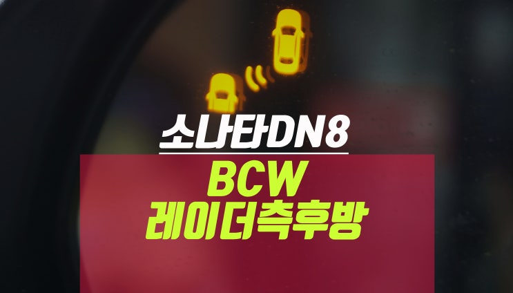 소나타DN8 후측방 충돌방지 보조 경고등 BSD, BCW 측후방 옵션 튜닝 : 네이버 블로그