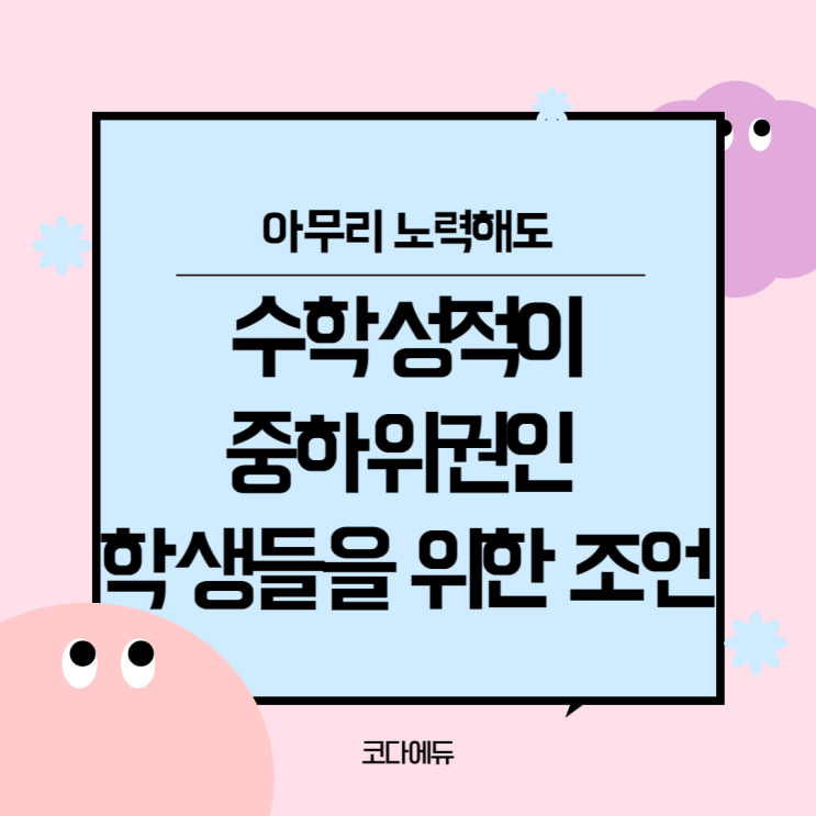 송도동 수학학원 코다에듀 아무리 노력해도 수학성적이 중하위권인 학생들을 위한 코다샘의 조언 네이버 블로그