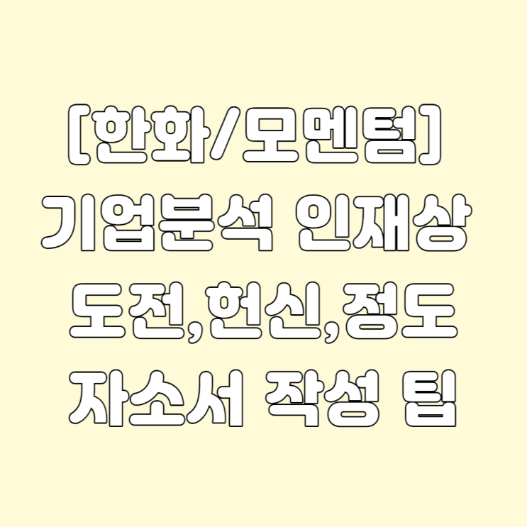 한화모멘텀 채용 기업분석 인재상 자소서 작성 팁 네이버 블로그