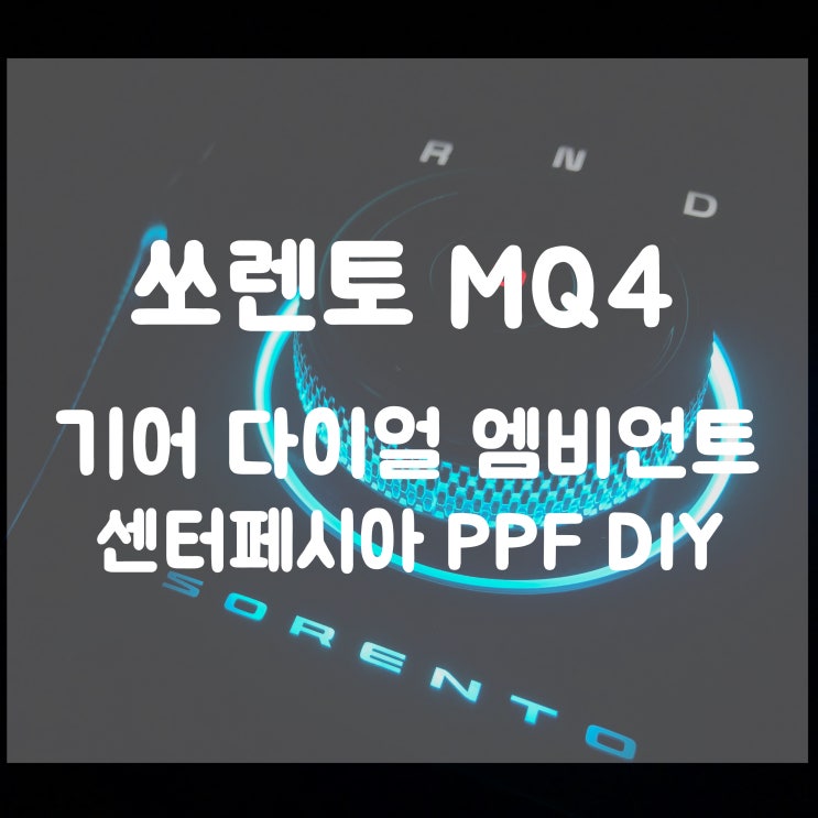 기아 쏘렌토 MQ4 기어 다이얼 엠비언트, 센터페시아 PPF DIY : 네이버 블로그
