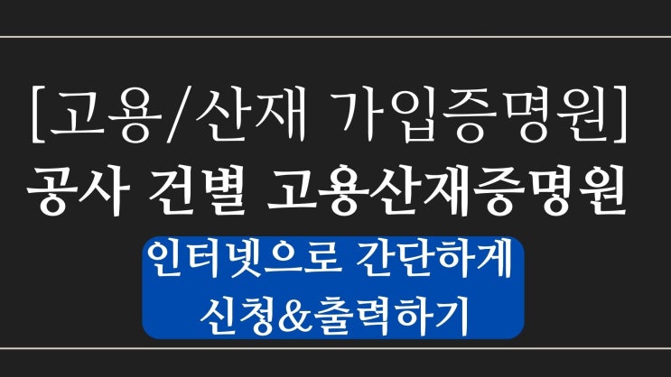 고용산재가입증명서 신청 및 가입증명원 출력하기 공사건별 고용산재 네이버 블로그