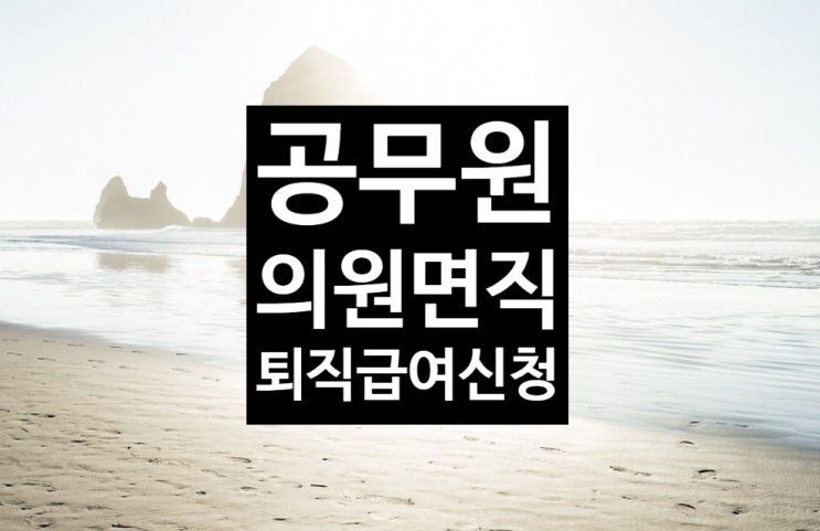 공무원 의원면직 퇴사 후 공무원연금공단 퇴직일시금 퇴직수당 직접청구 방법 네이버 블로그