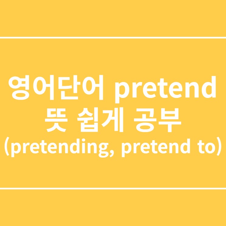 영어단어 pretend 뜻 쉽게 이해 (pretending, pretend to) : 네이버 블로그