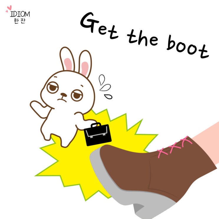 이디엄한잔☕️ Get the boot 해고당하다 짤리다 차이다 까이다 쫓겨나다 영어로 : 네이버 블로그