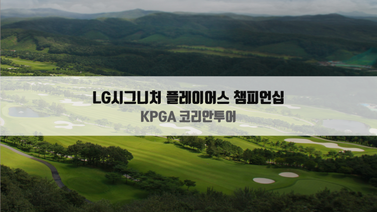 2022시즌 KPGA 코리안투어 마지막대회 서원밸리cc 에서 진행되는 LG 시그니처 Signature 플레이어스 챔피언십 과연 우승자는 누가 될 것인지 그리고 제네시스 ...