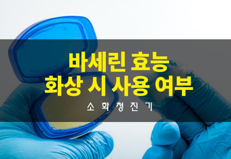 바세린 효능 및 바세린 화상 시 사용여부 : 네이버 블로그