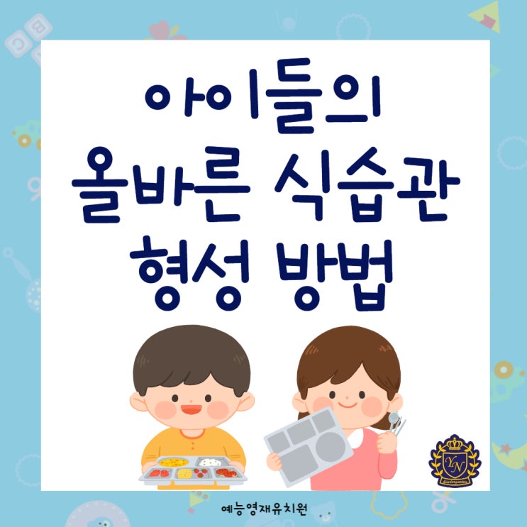 예능영재유치원에서 알려드리는 유아 올바른 식습관 형성 방법 유아발레 체육 영어유치원 원종초 오정초 오정구 작동