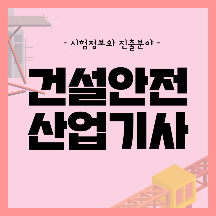 건설안전산업기사 시험정보와 진출분야 네이버 블로그