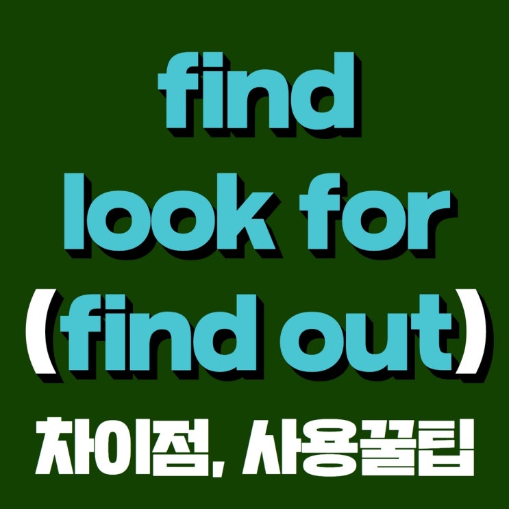 찾다 영어로? find, look for 차이점, 영작할 때 유의할 점 (+ find out) : 네이버 블로그