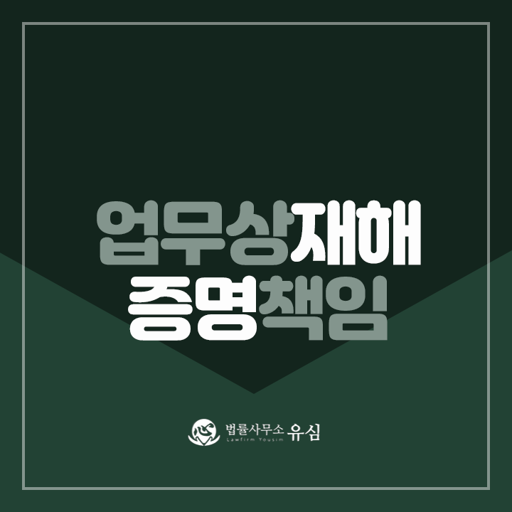 기업 소송 자문 안산 법률사무소 유심 산재보험 업무상 재해인정 시 업무와 재해 사이의 상당인과관계 증명책임 전환 여부