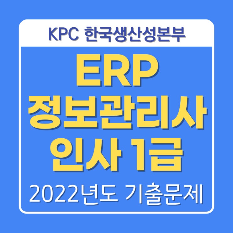 KPC한국생산성본부 ERP정보관리사 인사 1급 2022년도 기출문제 : 네이버 블로그