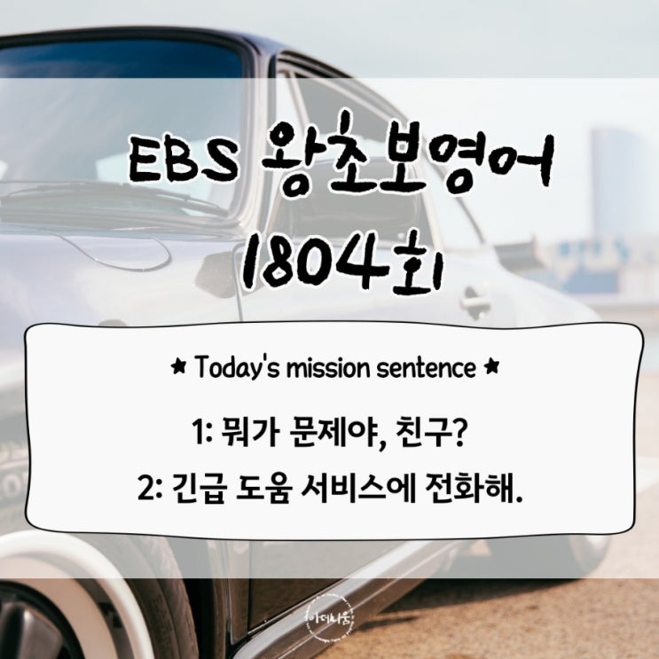 [EBS왕초보영어]1804회 기가 막힌 타이밍이네/Call the emergency assistance service. : 네이버 블로그