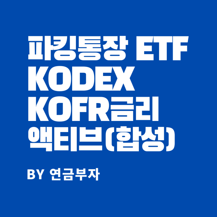 파킹통장 ETF KODEX KOFR금리액티브(합성) : 네이버 블로그