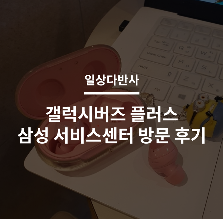 일상다반사 갤럭시버즈 플러스 삼성 서비스센터 방문 수리 후기 갤럭시버즈 한쪽 연결 안됨 소리 안 들림 방전 후 충전