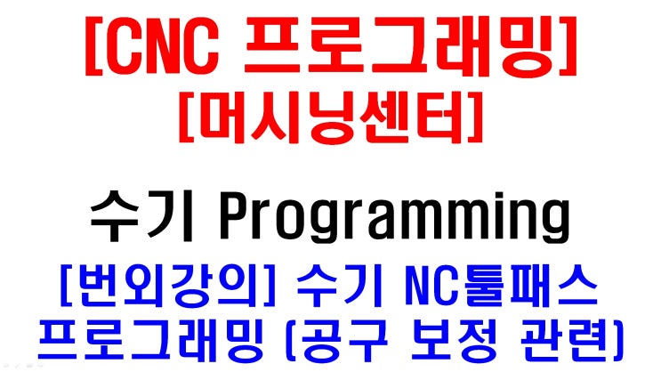 Cnc 프로그래밍 머시닝센터 번외강의 수기 Nc툴패스 프로그래밍 작업 공구 보정 관련 등 Cnc