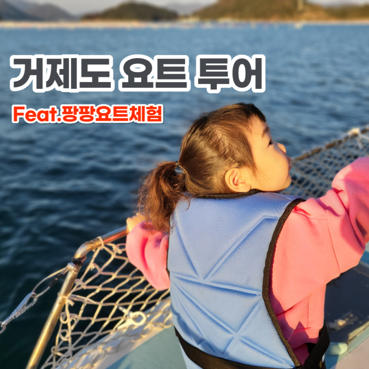 거제도 요트 투어 거제 아이와 여행은 팡팡요트체험 네이버 블로그