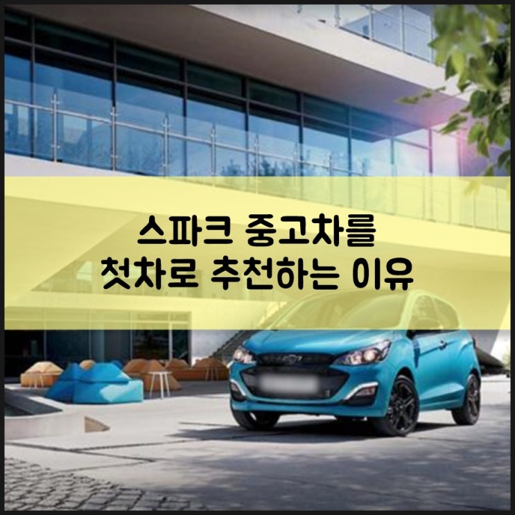 첫차추천으로 쉐보레 스파크 중고차 괜찮을까 경차 기준 혜택도 알아보자 네이버 블로그