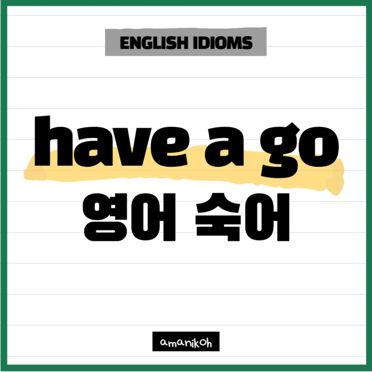 영어 숙어 have a go / have a go at 의미 : 네이버 블로그