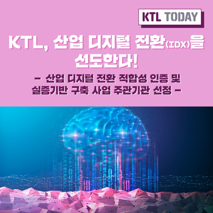 [KTL Today] KTL, 산업 디지털 전환(IDX)을 선도한다! - 산업 디지털 전환 적합성 인증 및 실증기반 구축 사업 주관기관 선정 - : 네이버 블로그