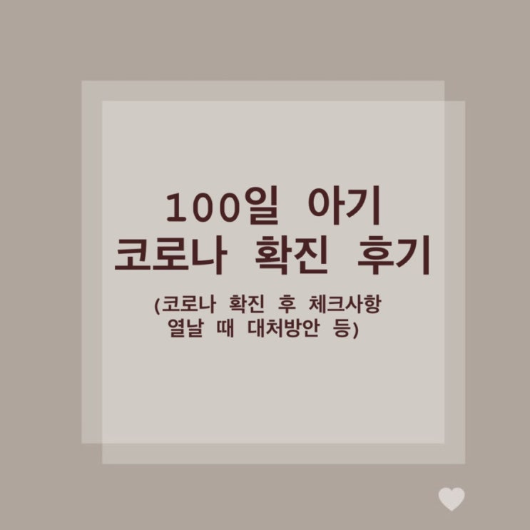 육아일지 100일 백일 아기 코로나가족 확진 기록아기 코로나 시 체크 할 일열 났을 때 할 일각종 Tip 네이버 블로그