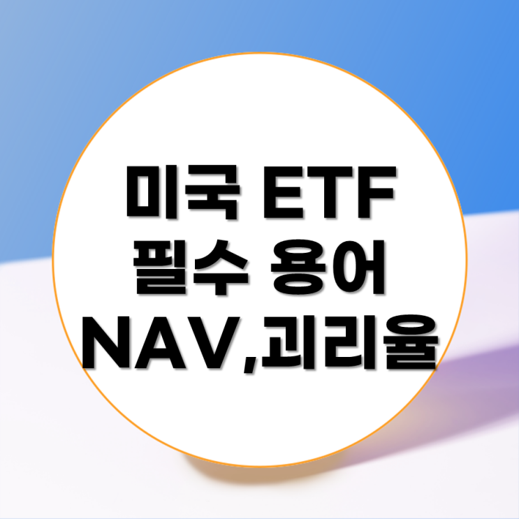 미국 ETF 투자 시 알면 도움 되는 용어 : NAV(순자산가치), 괴리율 : 네이버 블로그