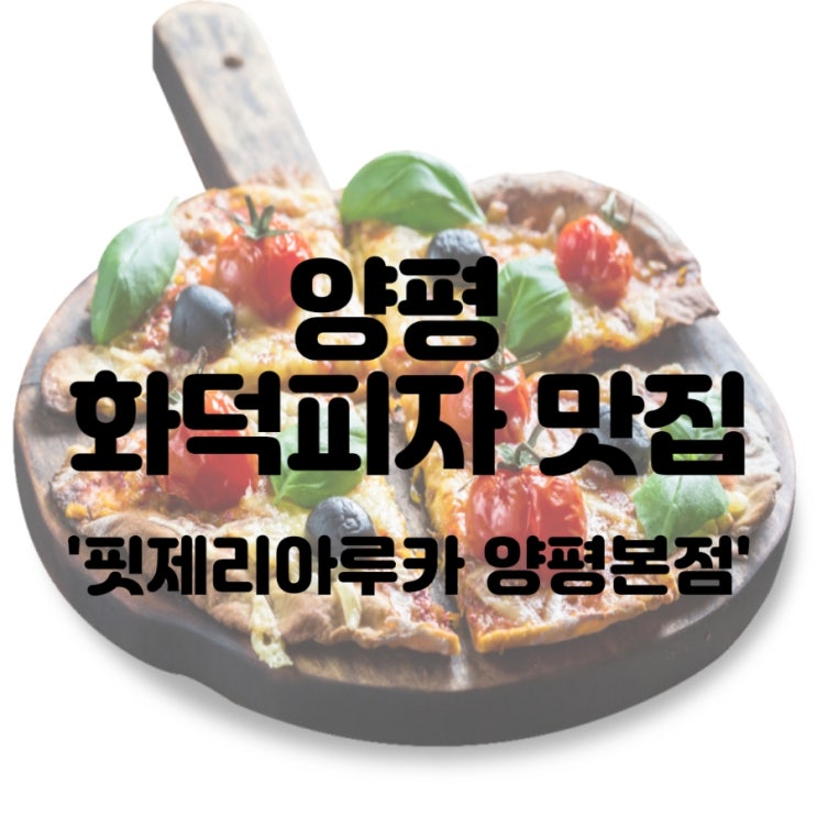 양평맛집내돈내산 화덕피자가 맛있는 양평 용문산 맛집 핏제리아루카 양평본점 다녀온 후기 네이버 블로그