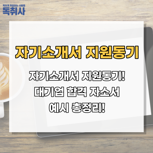 [자기소개서 지원동기] 자기소개서 지원동기 작성법 대기업 합격자소서 네이버 블로그