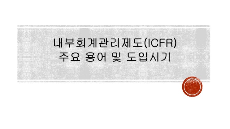 내부회계관리제도(ICFR) 주요 용어 및 도입시기 : 네이버 블로그