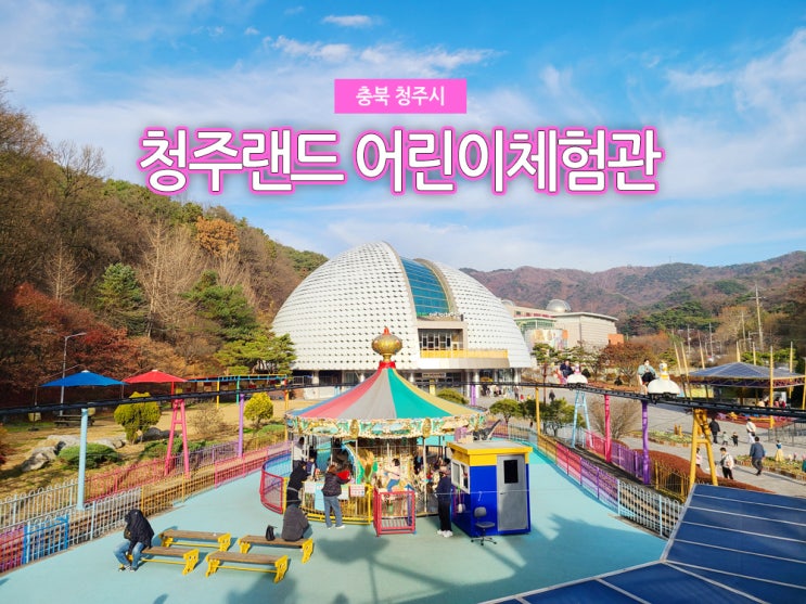 청주 아이와 가볼만한곳 청주랜드 어린이체험관 놀거리 풍부한 어린이회관 놀이동산 네이버 블로그