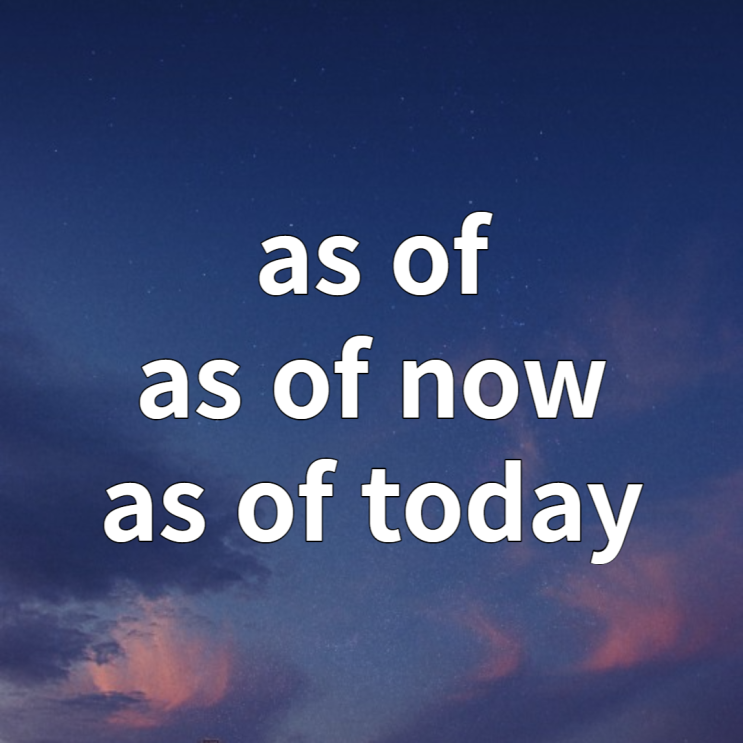 as of 뜻 예문으로 알아보기 (as of now, as of today) : 네이버 블로그