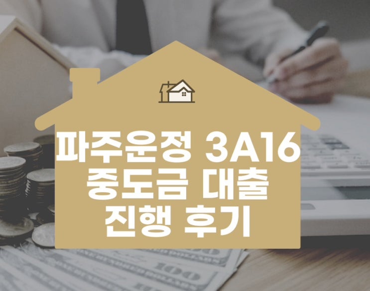 Lh 공공 분양 파주운정3a16 중도금 대출 진행 후기1 중도금 대출 서류 준비 및 안내 네이버 블로그