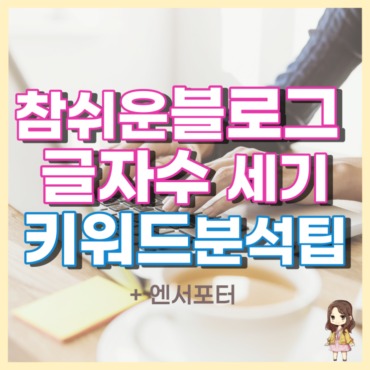 정보 블로그 글자수 세기 상위 노출을 위한 키워드 분석 방법 Ft 엔서포터 네이버 블로그