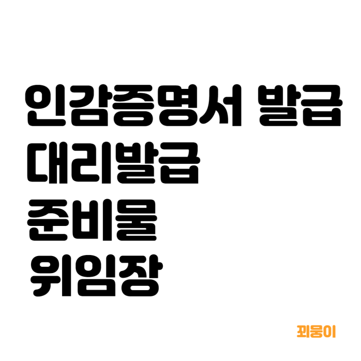 인감증명서 발급 위임장으로 대리발급 준비물 네이버 블로그