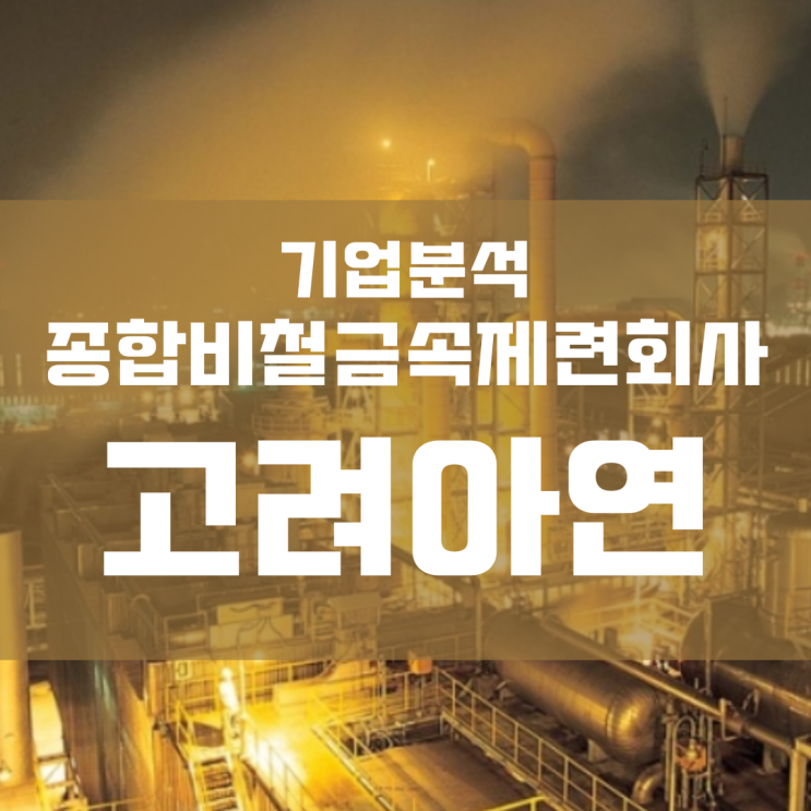 제련 비철금속 전문업체 고려아연 기업분석 Feat차신성 네이버 블로그
